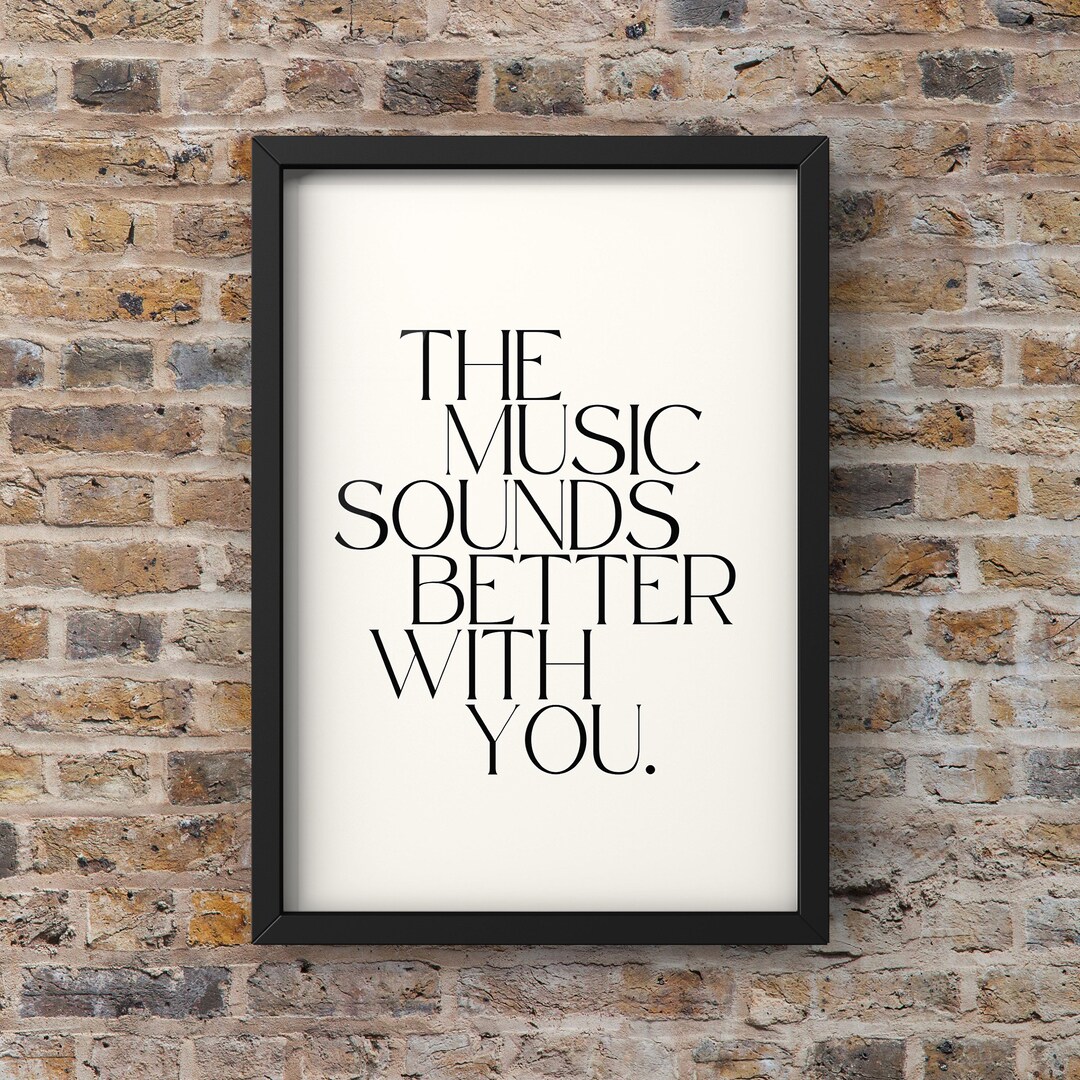 The Music Sounds Better With You Quote Print | Wall Art Print ...