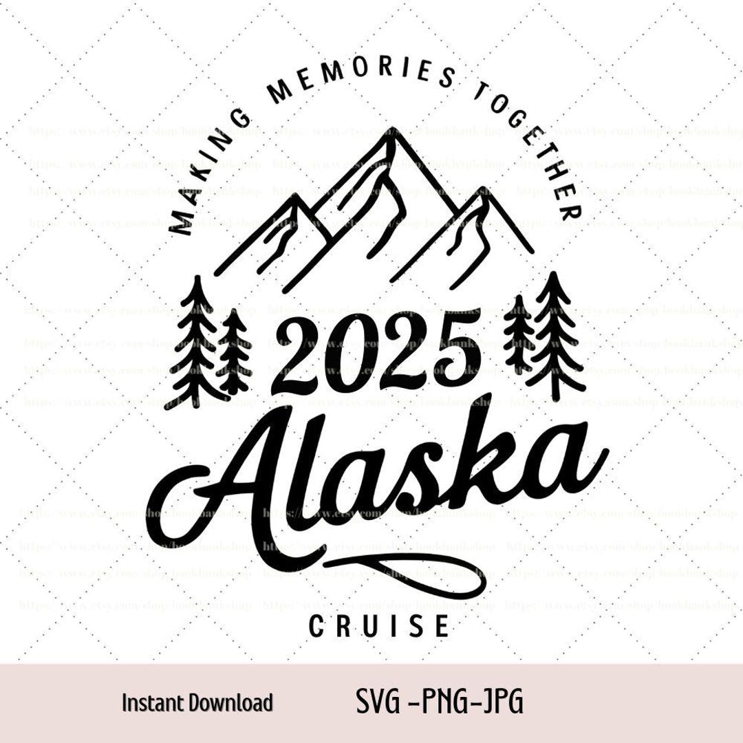 Alaska Cruise 2025 Svg, Making Memories Together Svg, Alaska Trip Svg ...