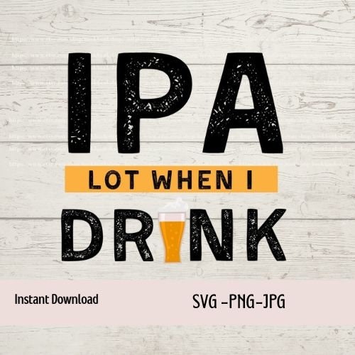 IPA Lot When I Drink Svg,funny Drinking Svg,beer Lover Gift,gifts for ...