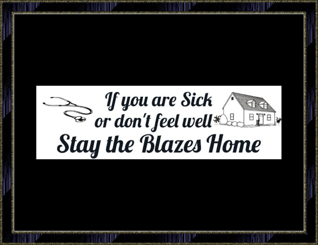 If You Are Sick or Don't Feel Well, Stay the Blazes Home Bumper Sticker ...