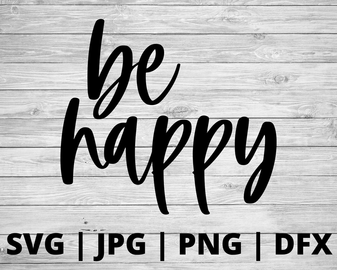 Be Happy SVG | Happy Svg | Happiness Svg | Be Happy Shirt | an ...