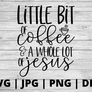Little Bit of Coffee and a Whole Lot of Jesus SVG - Etsy