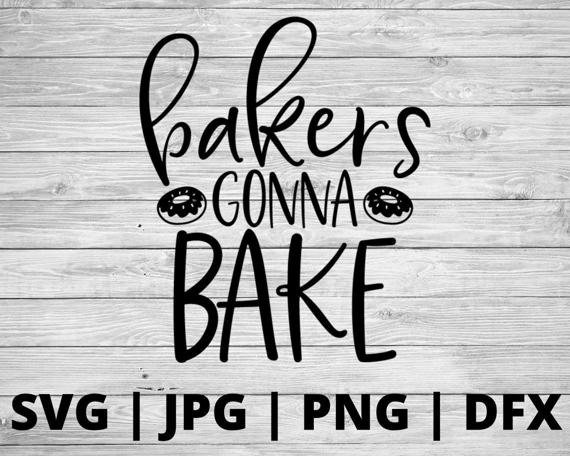 Bakers Gonna Bake SVG Baker Svg Baking Svg Bakers Gonna - Etsy
