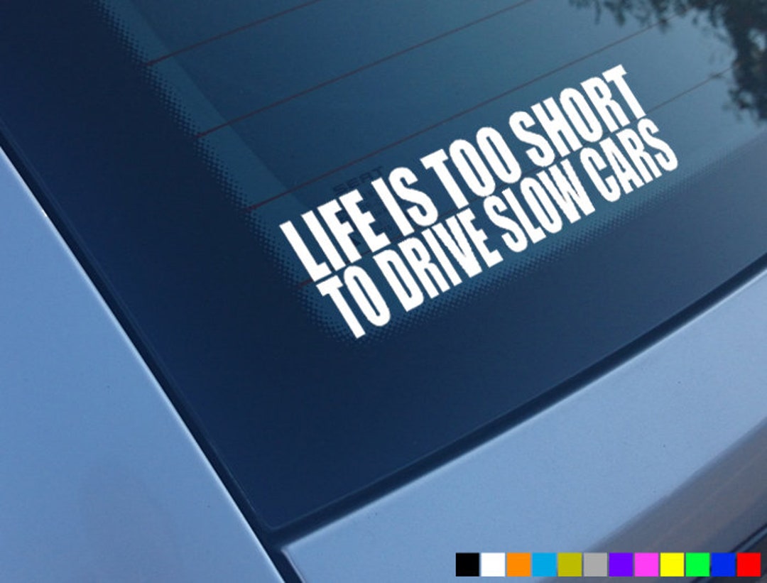 LIFE IS TOO Short to Drive Slow Cars Car Sticker Decal Window Funny ...