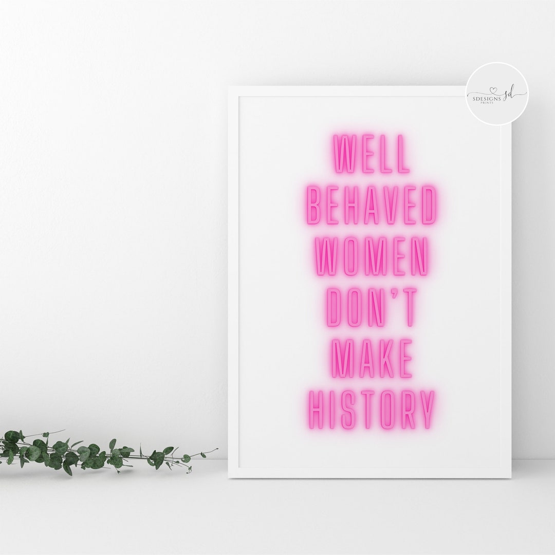 Well Behaved Women Dont Make History Quote Print Feminist Quote Wall