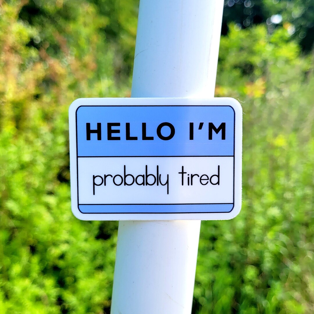 Hello I'm Probably Tired Sticker | Waterproof Stickers - Etsy