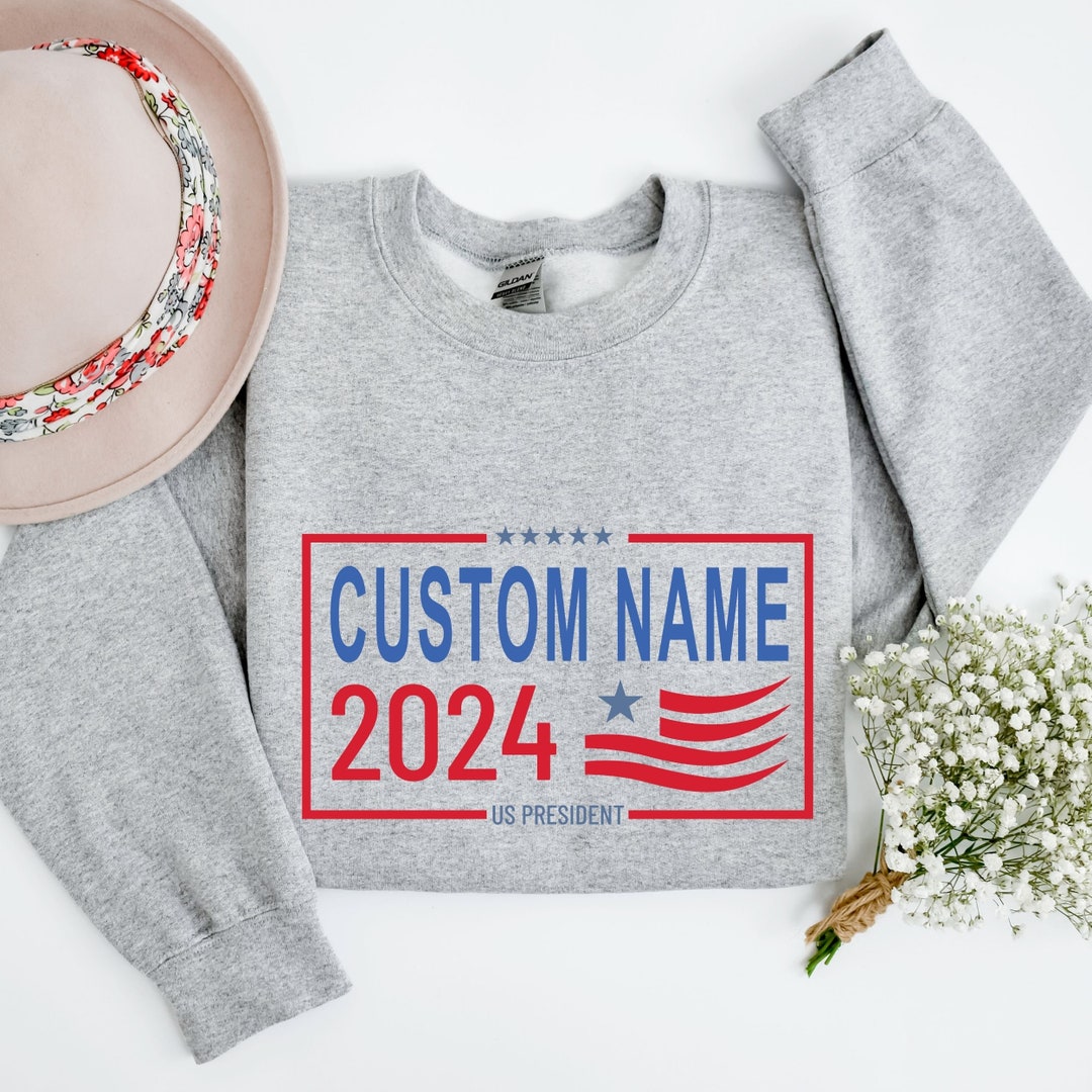 Personalized 2024 Presidential Campaign Sweatshirt, Add Your Text ...