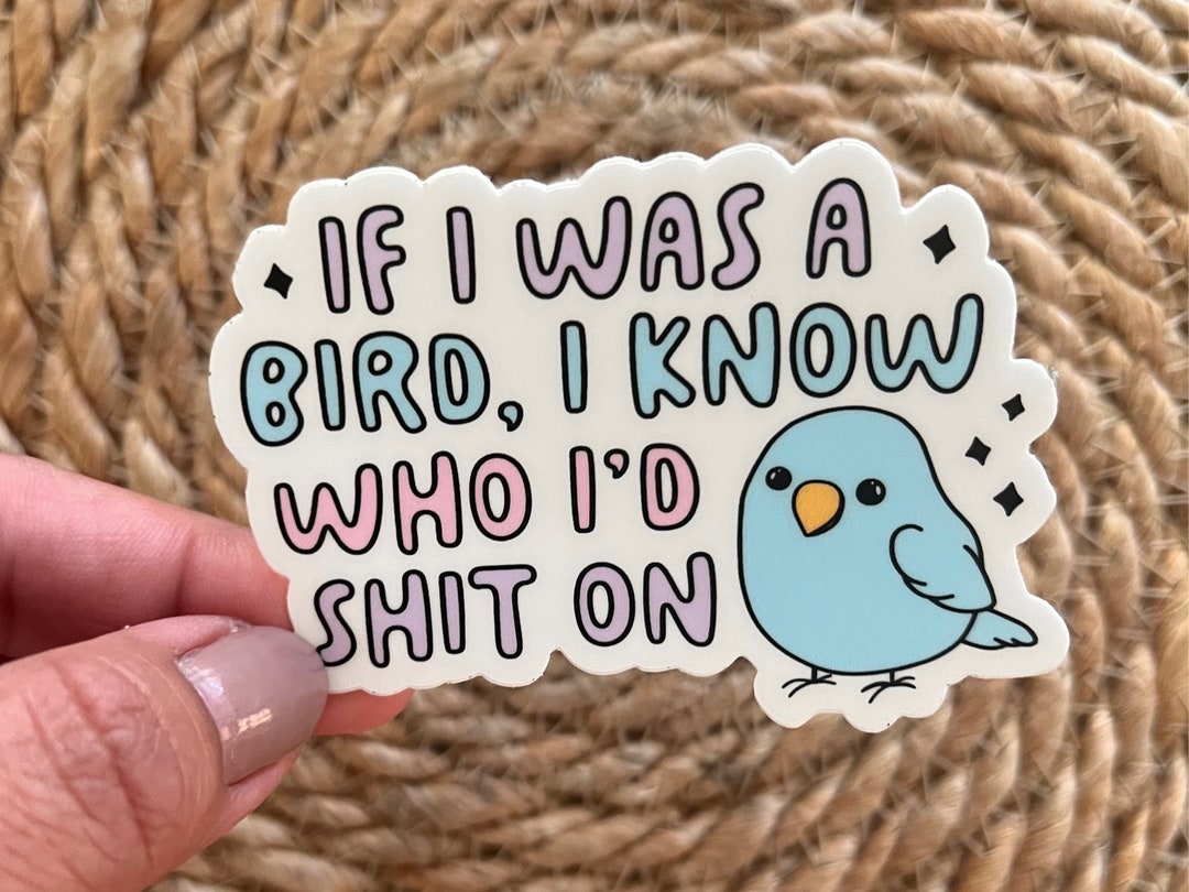 Funny Bird Sticker If I Was a Bird I Know Who I Would Shit on Sticker ...
