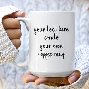 Custom Text Mug, Design Your Own Custom Text Mug With a Quote or ...