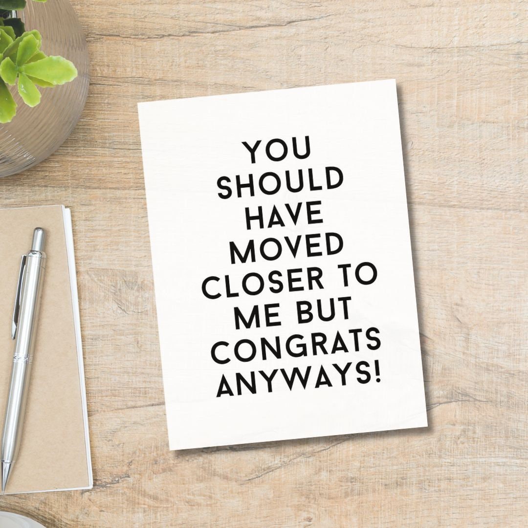 Printable You Should Have Moved Closer to Me Card | Funny ...