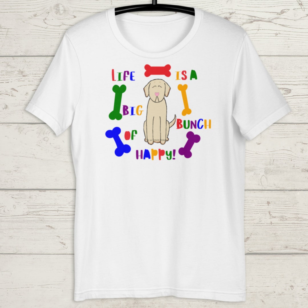 Yellow Lab Shirt, Life is a Big Bunch of Happy Shirt, Yellow Lab ...