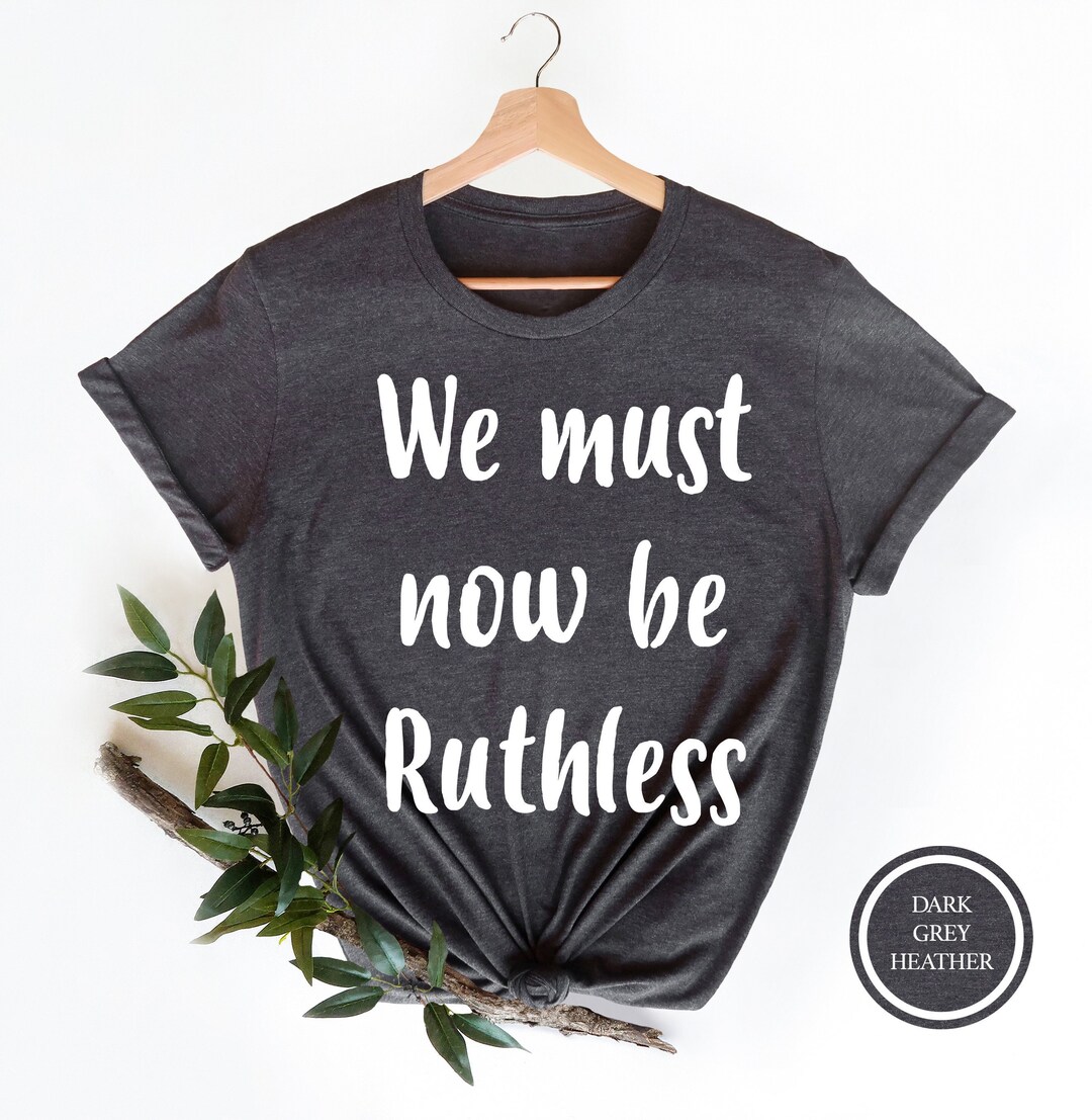 We Must Now Be Ruthless Shirt, Ruth Bader Ginsburg Shirt, Notorious RBG ...