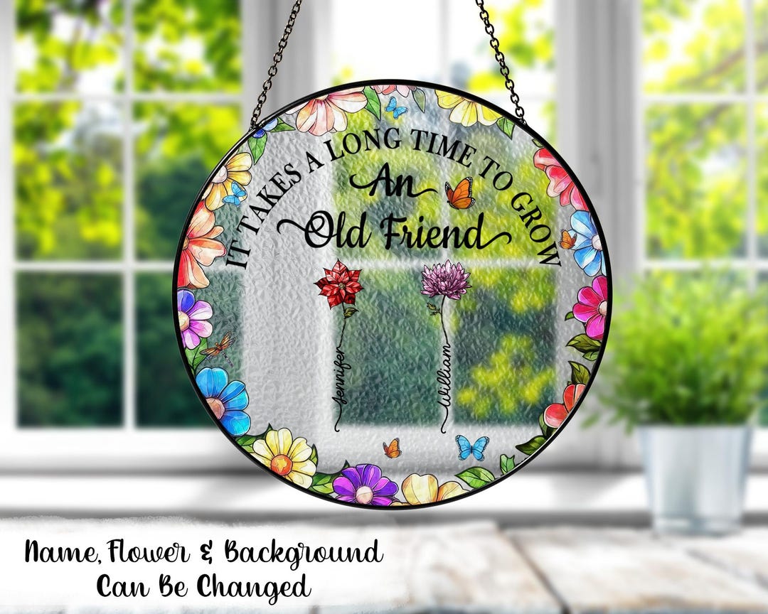 Best Friends Sun Catcher, It Takes A Long Time to Grow an Old Friend ...