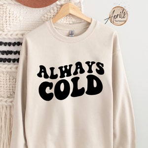 Always Cold Sweatshirt, Cold Sweatshirt, Winter Sweatshirt, Always Cold ...