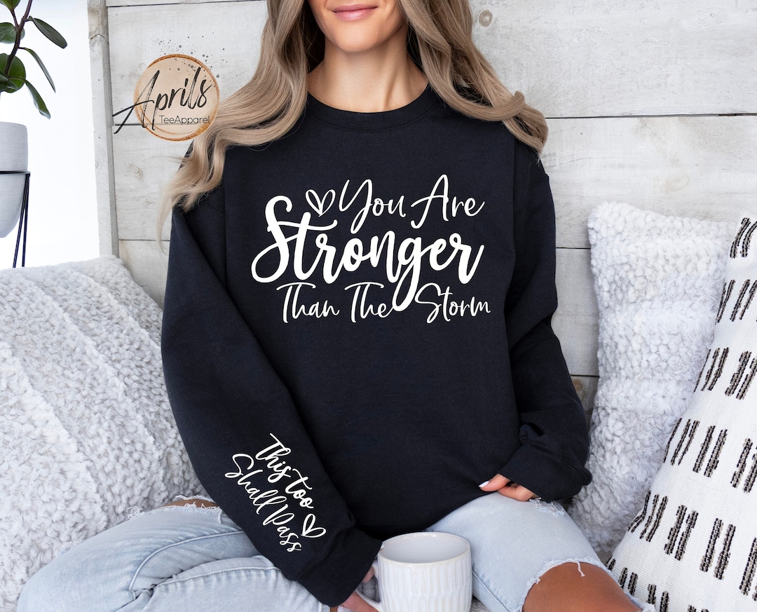 You Are Stronger Than the Storm This Too Shall Pass Sweatshirt ...