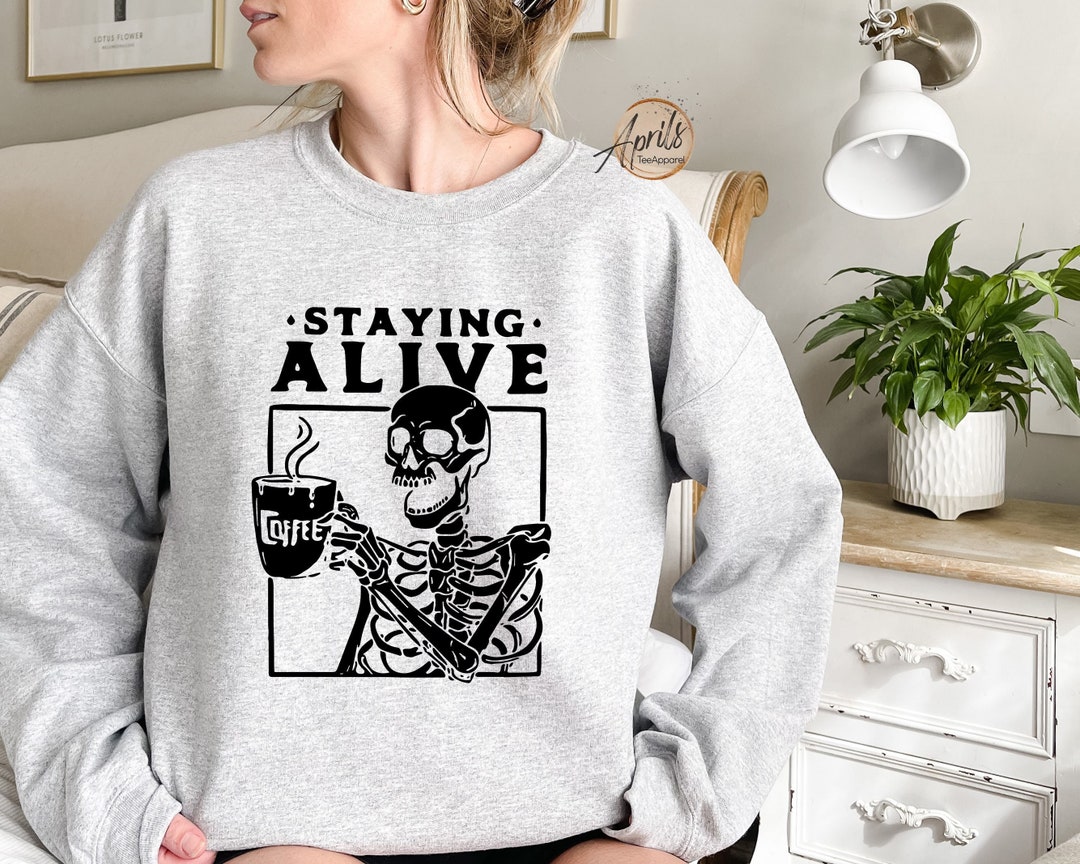 Staying Alive Skeleton Coffee Sweatshirt or Hoodie - Etsy