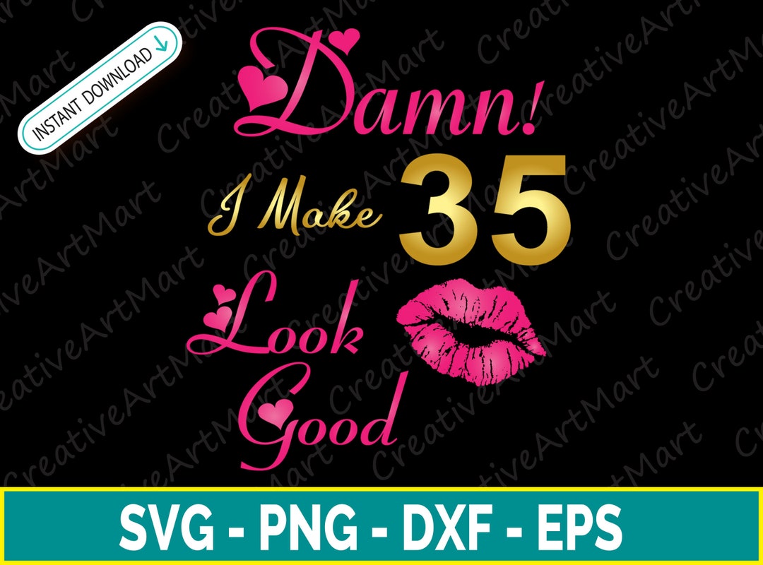35th Birthday SVG, I Make 35 Look Good Svg, Birthday Pink Lips Svg File ...