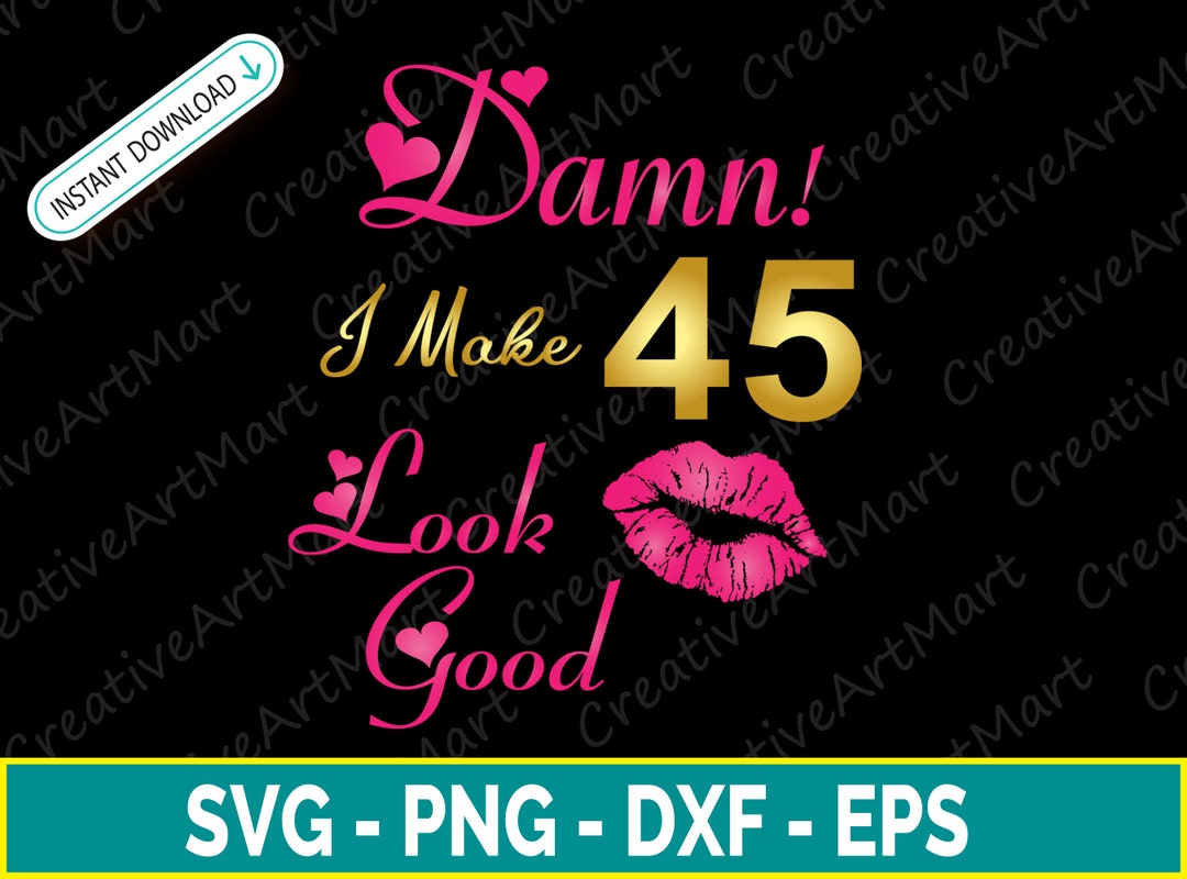 45th Birthday SVG, I Make 45 Look Good Svg, Birthday Pink Lips Svg File ...