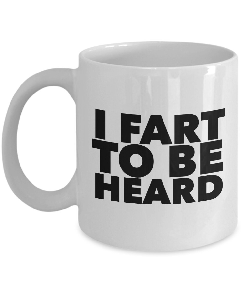 Funny Fart Mug-i Fart to Be Heard Funny Coffee Mug-birthday - Etsy