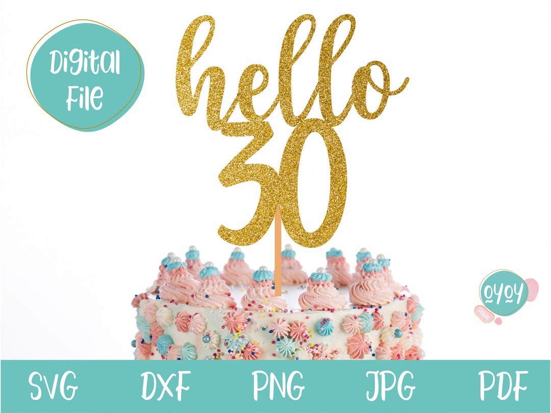 Hello 30 SVG, 30th Birthday Svg, Birthday Cake Topper Svg, Cake Topper ...