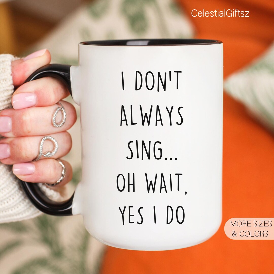 I Don't Always Sing Oh Wait Yes I Do, Music Lover Coffee Mug, Singing ...
