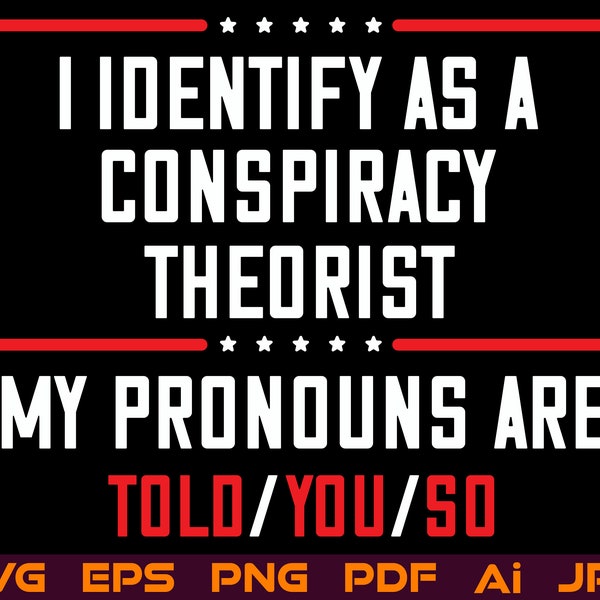 I Identify as a Conspiracy Theories Pronouns Are Told You so Shirt ...