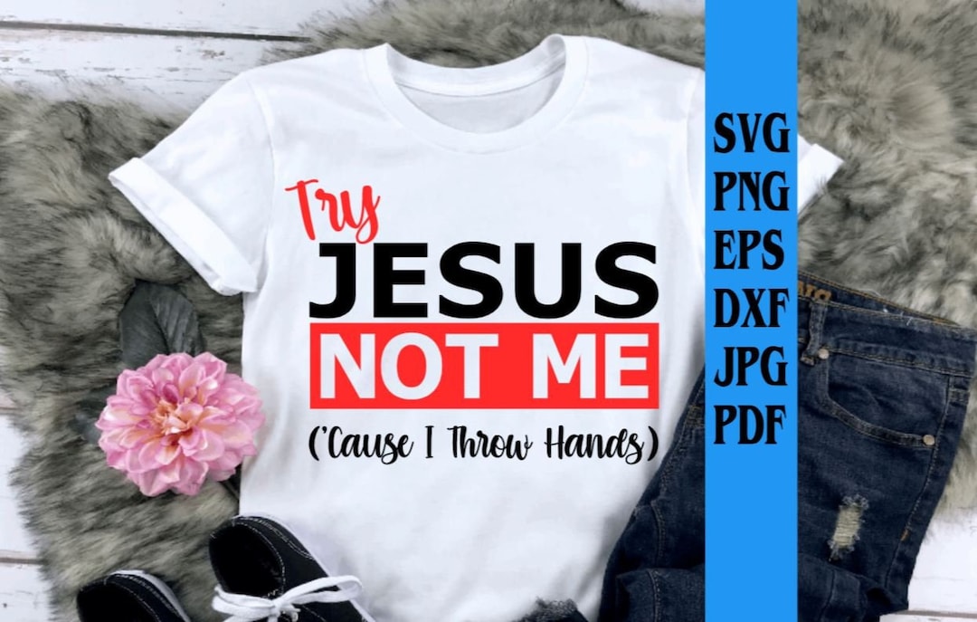 Try Jesus Not Me 'cause I Throw Hands Svg Png Eps Dxf Jpg Pdf/jesus Svg ... Try Jesus Not Me 'cause I Throw Hands Svg Png Eps Dxf Jpg Pdf/jesus Svg ...
