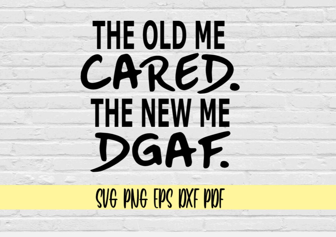 The Old Me CARED. the New Me DGAF. Svg Png Eps Dxf Pdf/dgaf Svg/the Old ...