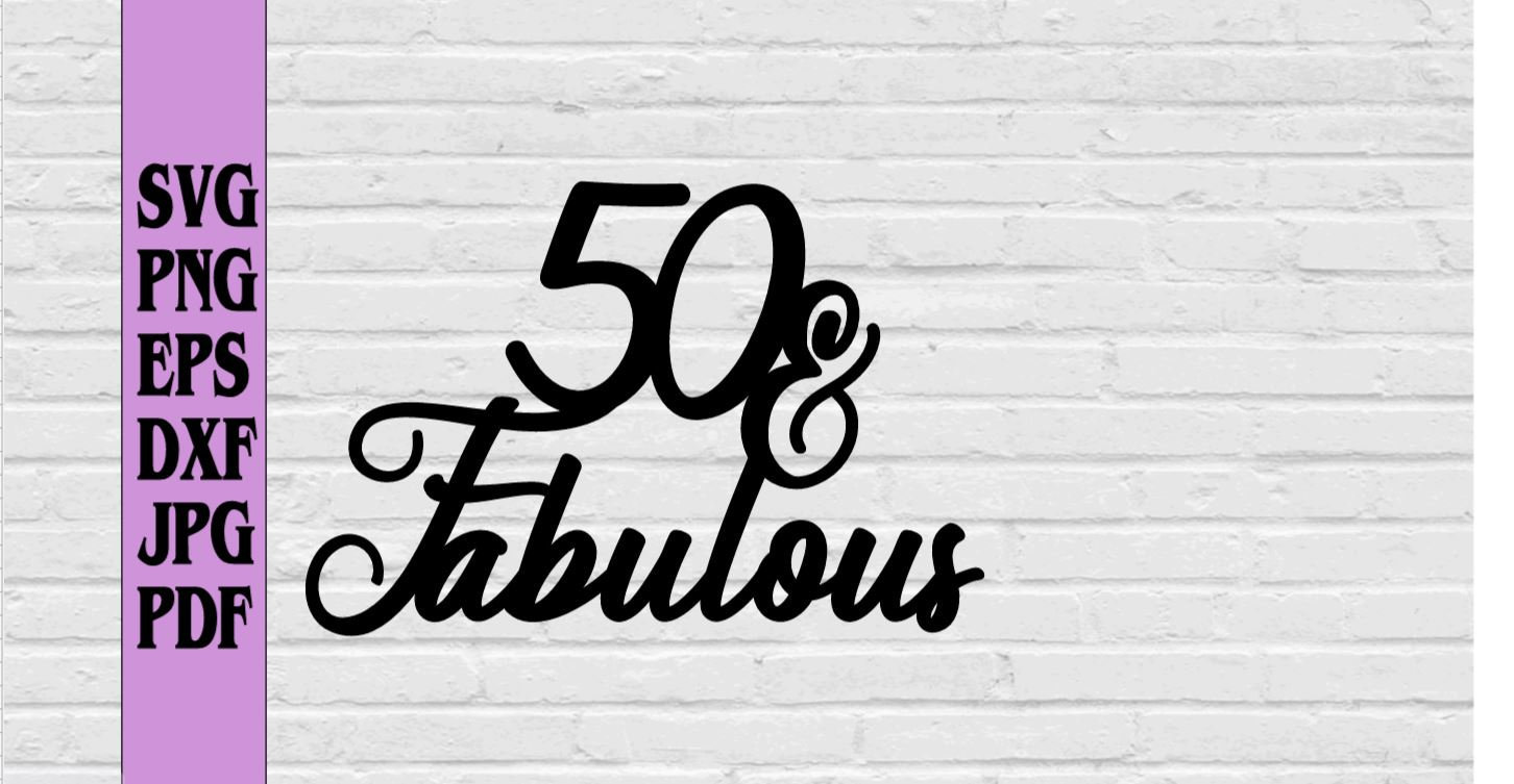 50 And Fabulous Cake Topper Svg Png Eps Dxf Pdf Birthday Etsy Uk