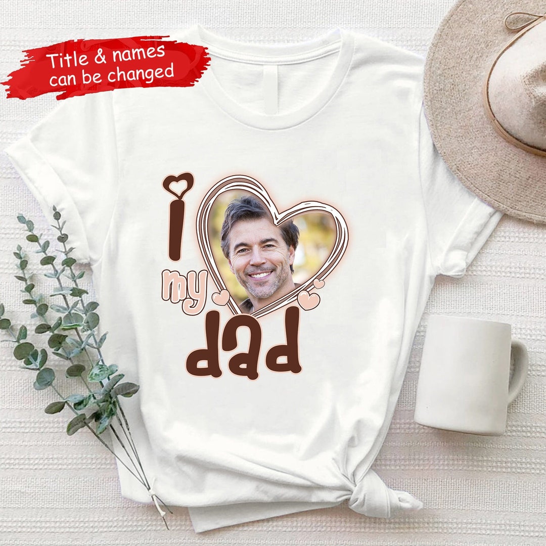 I Love My Dad Custom Photo Shirt, Custom Heart Brown, Personalized ...