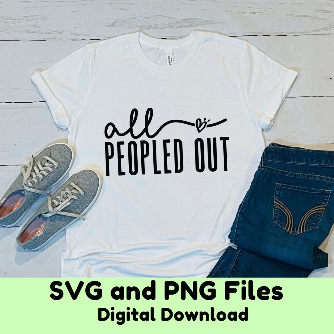All Peopled Out Svg Png File Tshirt Design Tshirt Svg Design Mom Life ...