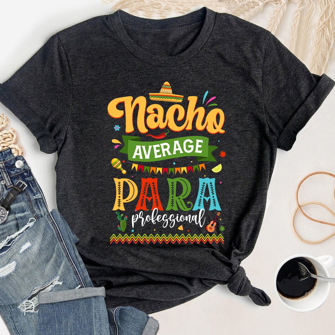 Nacho Average Paraprofessional Cinco De Mayo T Shirt, Para Tee, Fiesta ...