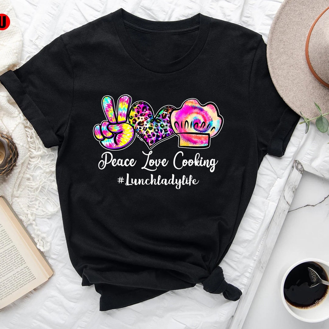 Peace Love Cooking Lunch Lady Life Tie Dye T-shirt, Cute Lunch Lady ...