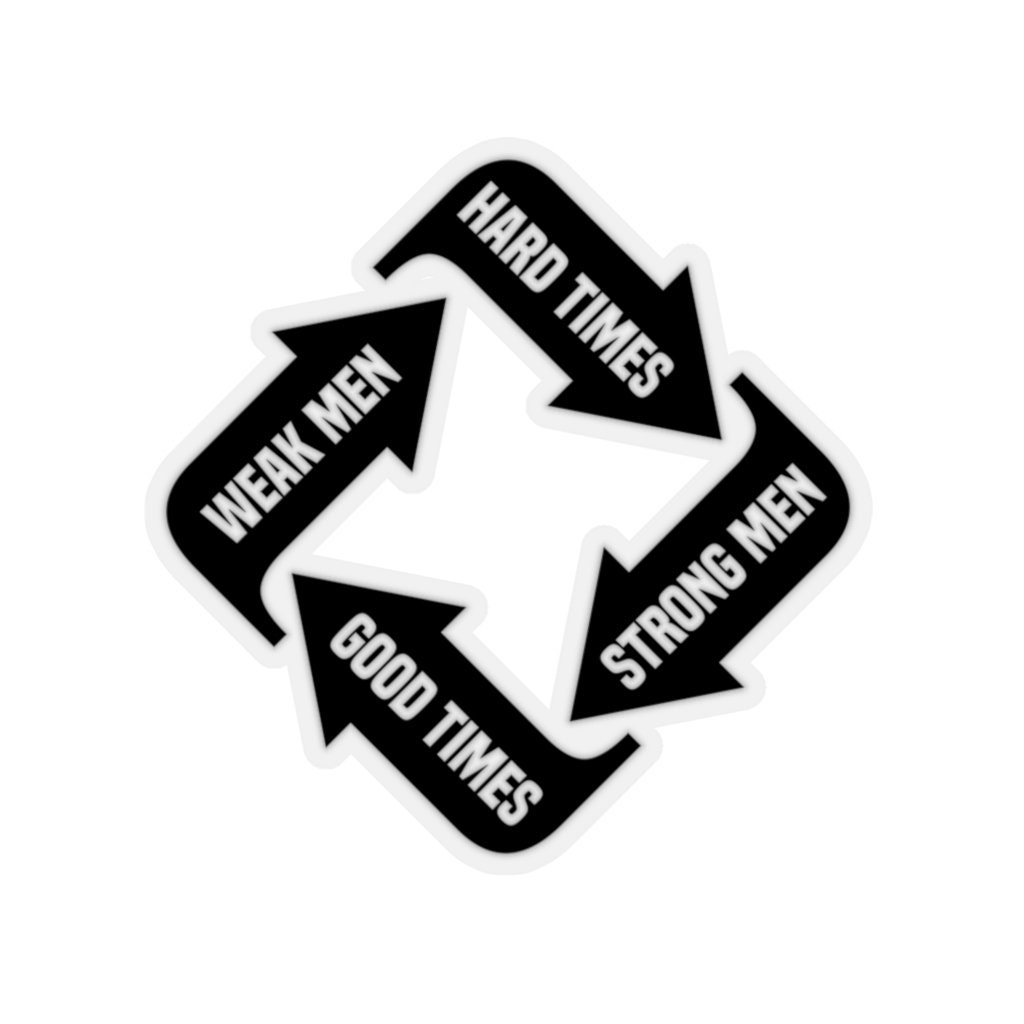 Weak Men Create Hard Times Create Strong Men Create Good Times Kiss-cut ...
