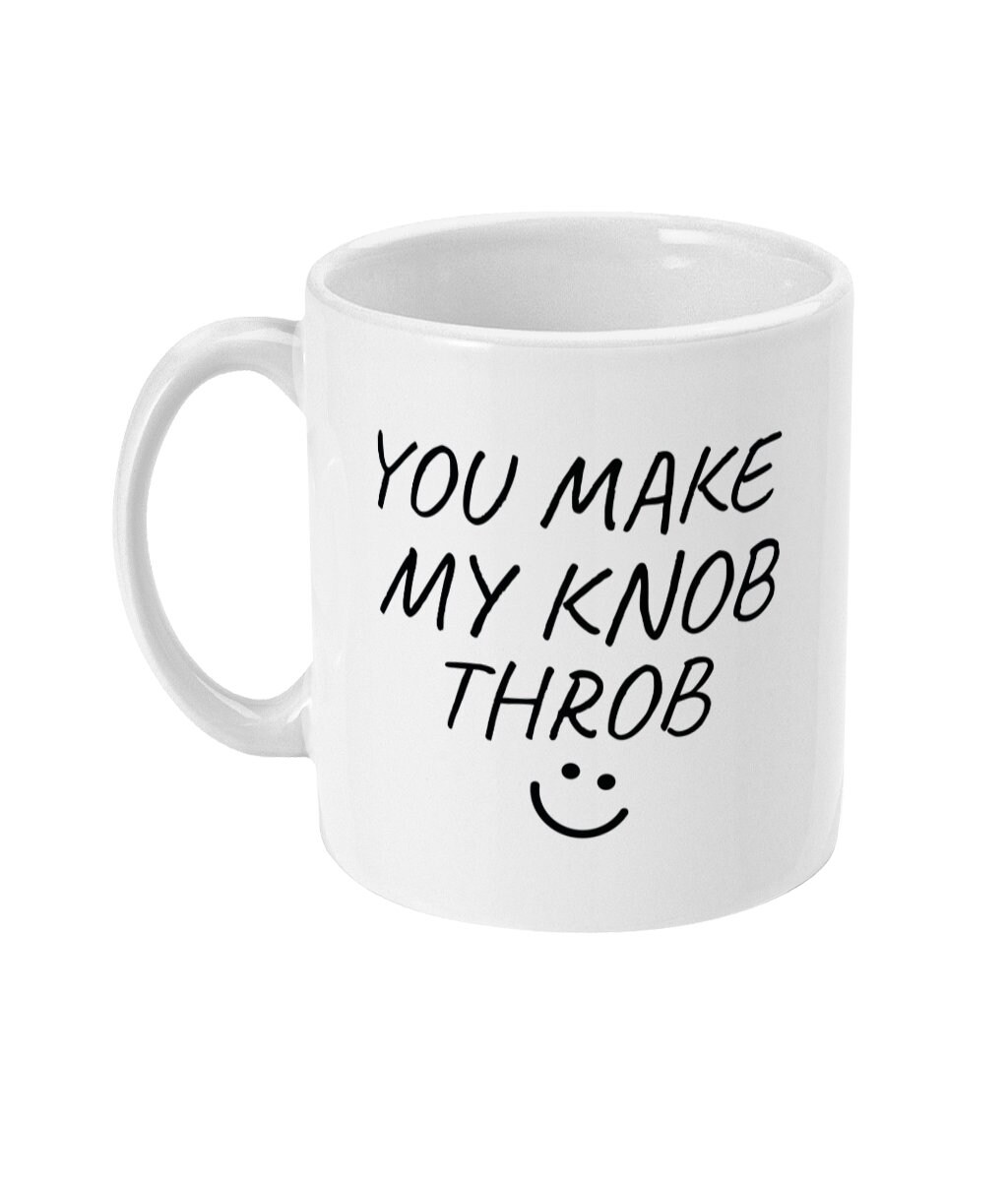 You Make My Knob Throb Funny Rude Joke 11oz Mug Penis Joke Mug Mug Gift you-make-my-knob-throb-funny-rude-joke-11oz-mug-penis-joke-mug-mug-gift
