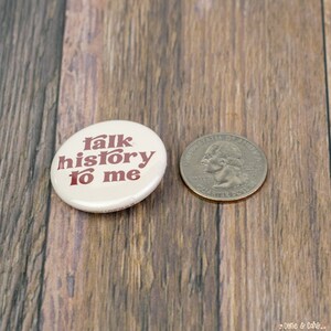 Talk History to Me Pinback Button | 1.25 Inch Pin - Etsy