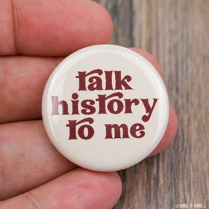 Talk History to Me Pinback Button | 1.25 Inch Pin - Etsy