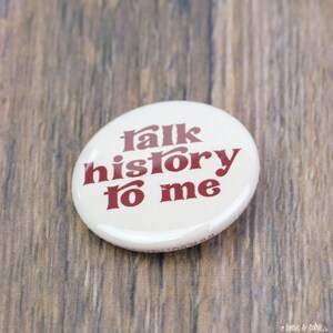 Talk History to Me Pinback Button | 1.25 Inch Pin - Etsy
