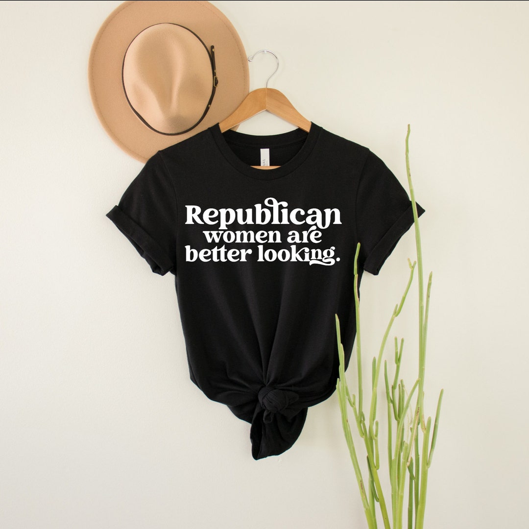 Republican Women Are Better Looking Shirt | Republican Shirt ...