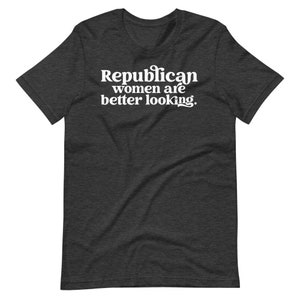 Republican Women Are Better Looking Shirt | Republican Shirt ...