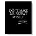 Don't Make Me Repeat Myself History Poster Downloadable History Quote ...