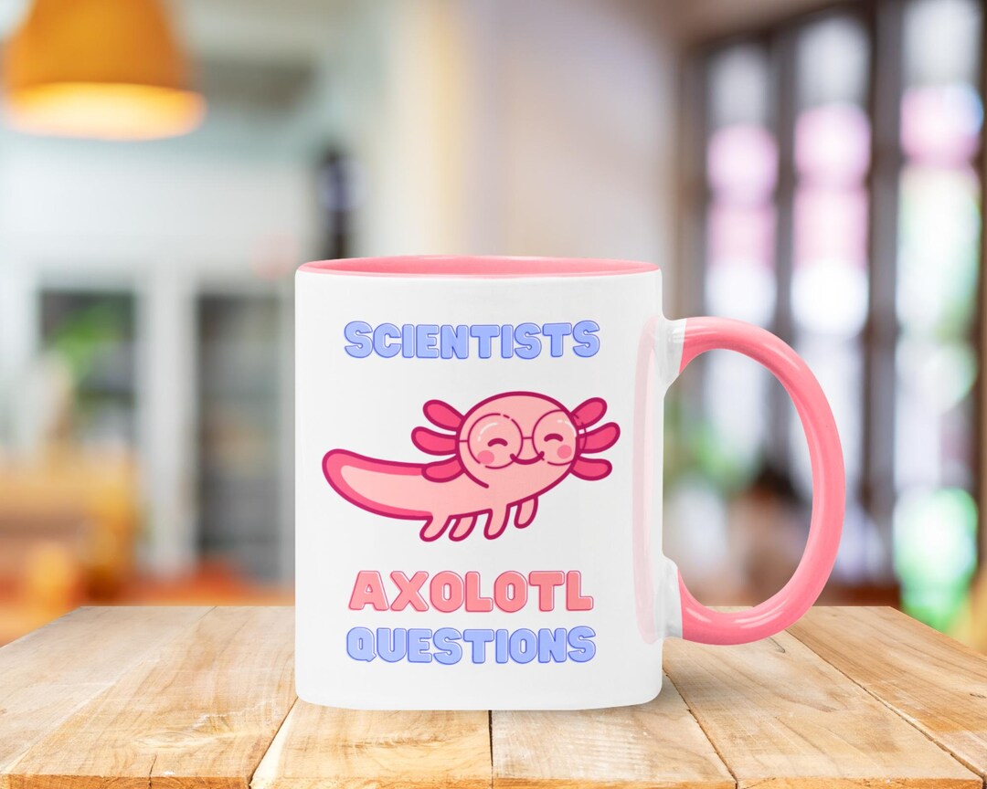 Scientists Axolotl Questions Mug, Science Mugs, Cute and Nerdy, Funny ...