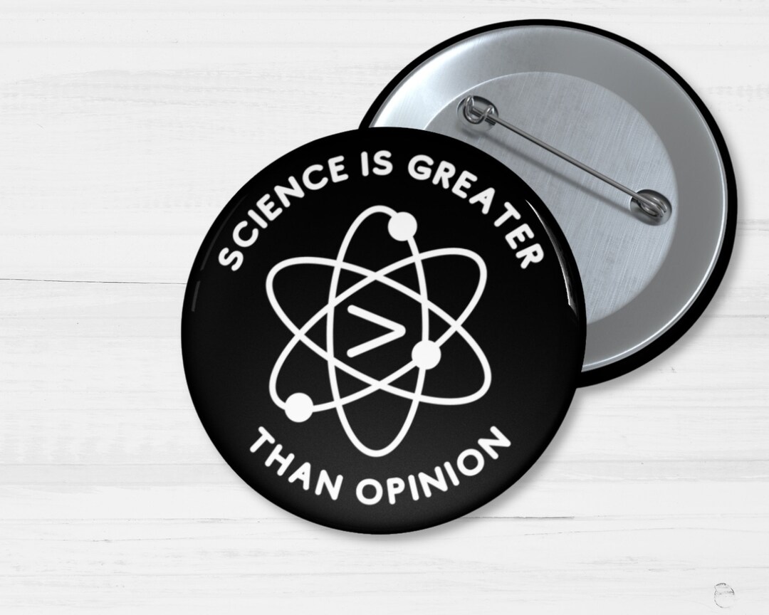 Science is Greater Than Opinion Pin Buttons, Science Gifts, STEM Pins ...