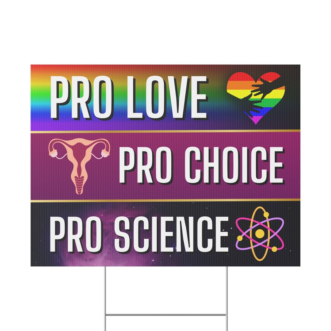Pro Love, Pro Choice, Pro Science Yard Sign - 24"x18" With Stake ...