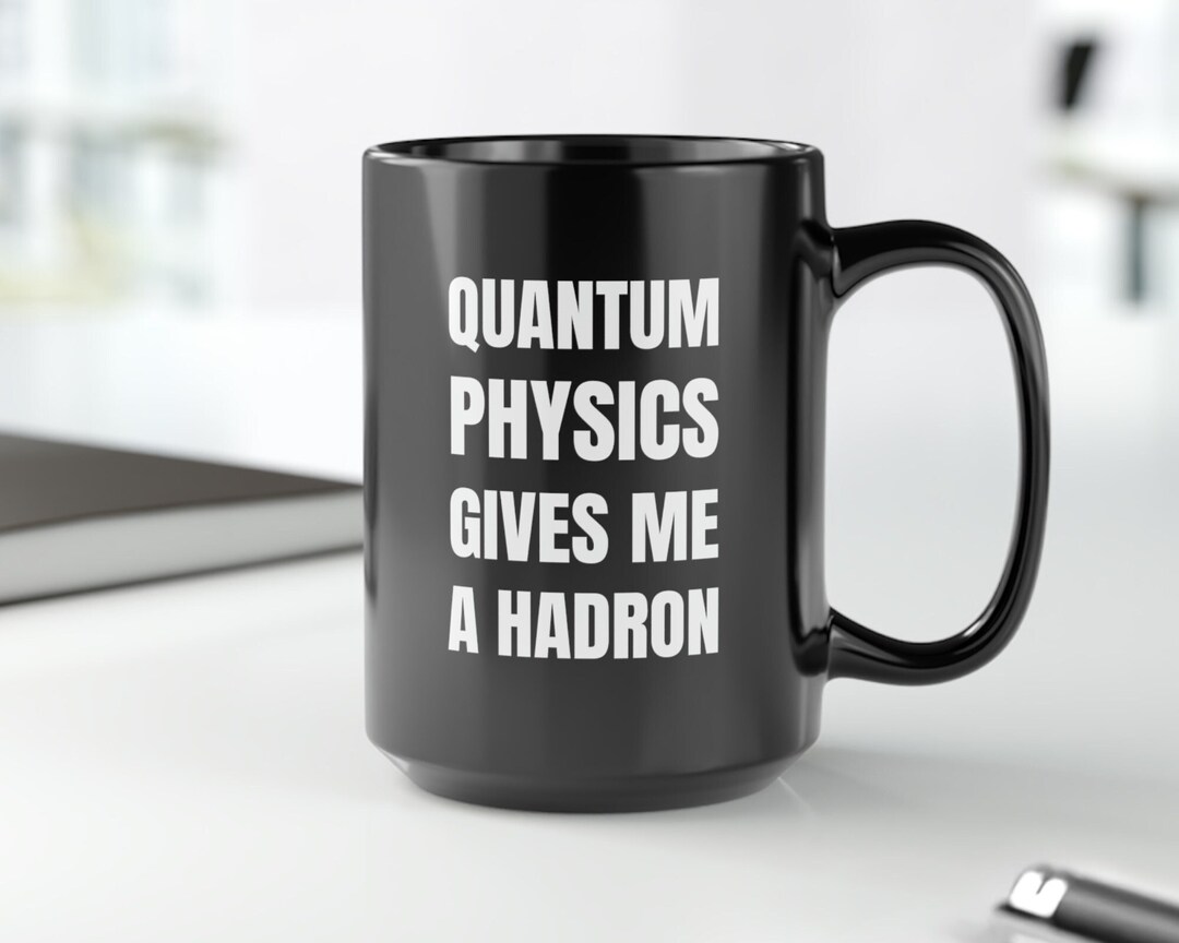 Quantum Physics Gives Me a Hadron, Funny Science Mug, Great Gift for ...