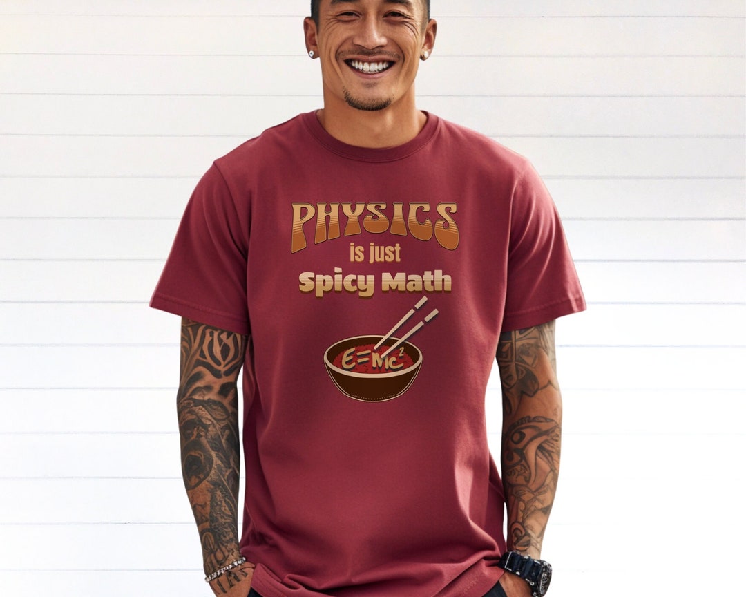 Physics is Just Spicy Math - Funny Science Shirt, Great Gift for a ...