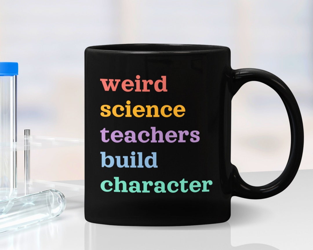 Weird Science Teachers Build Character Mug, Great Gift for Teacher ...