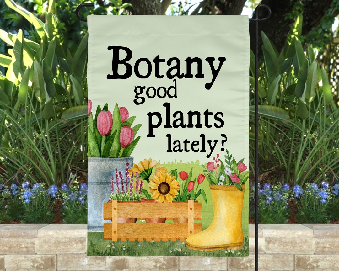 Botany Good Plants Lately? Garden Flags, Garden Decor, Yard Flags ...