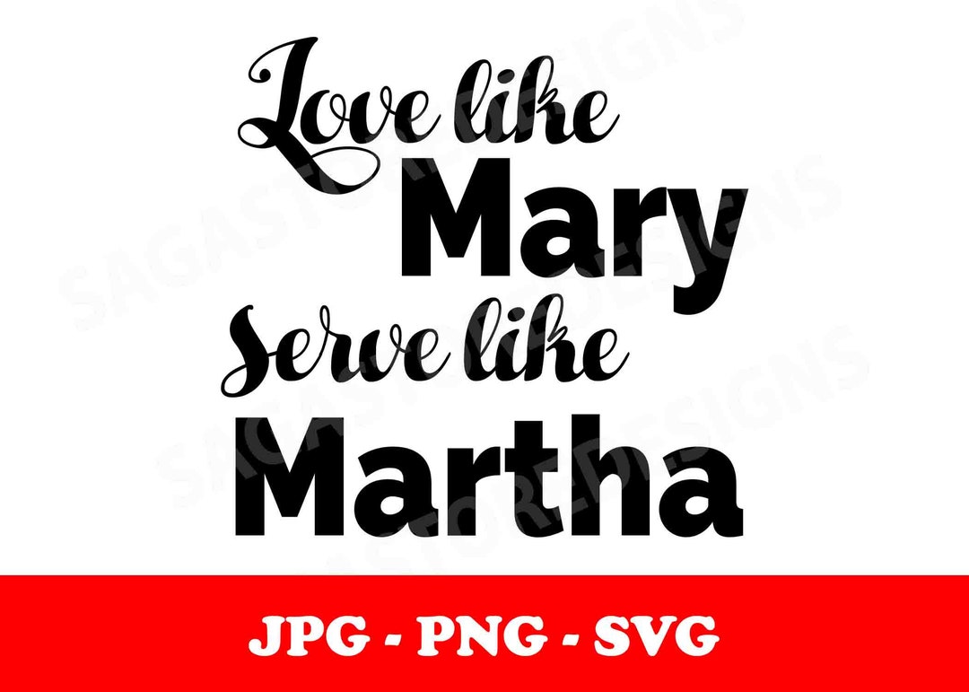 Love Like Mary, Serve Like Martha Jpg, Png, Svg. Christian Svg - Etsy