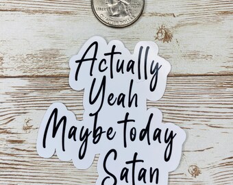 Funny Sarcastic Actually Yea Maybe Today Satan Cutout Vinyl Waterproof ...